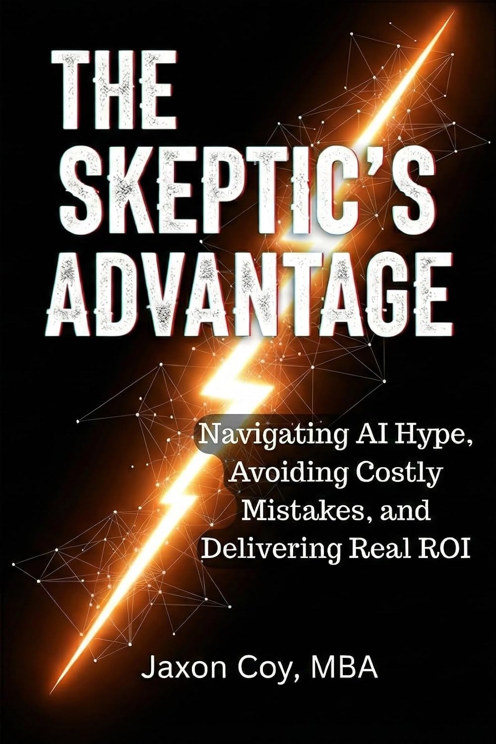 The Skeptic's Advantage: Navigating AI Hype, Avoiding Costly Mistakes ...