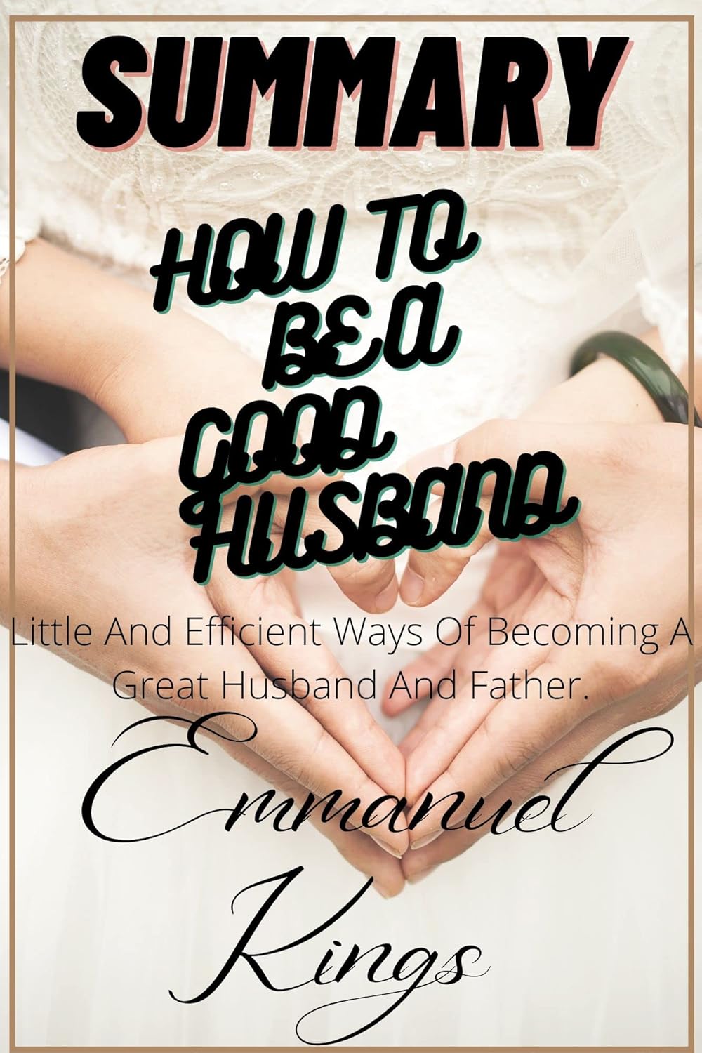 Amazon.com: HOW TO BE A GOOD HUSBAND : Summarizer To A Simpler But ...