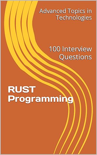 RUST Programming: 100 Interview Questions (Advanced Topics in Programming Book 16) (English ...