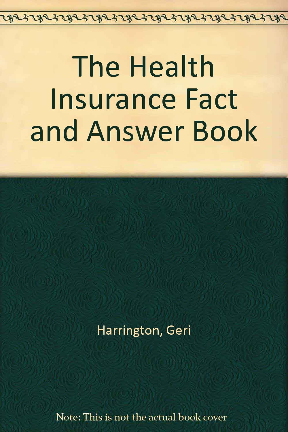 The Health Insurance Fact and Answer Book: Harrington, Geri ...