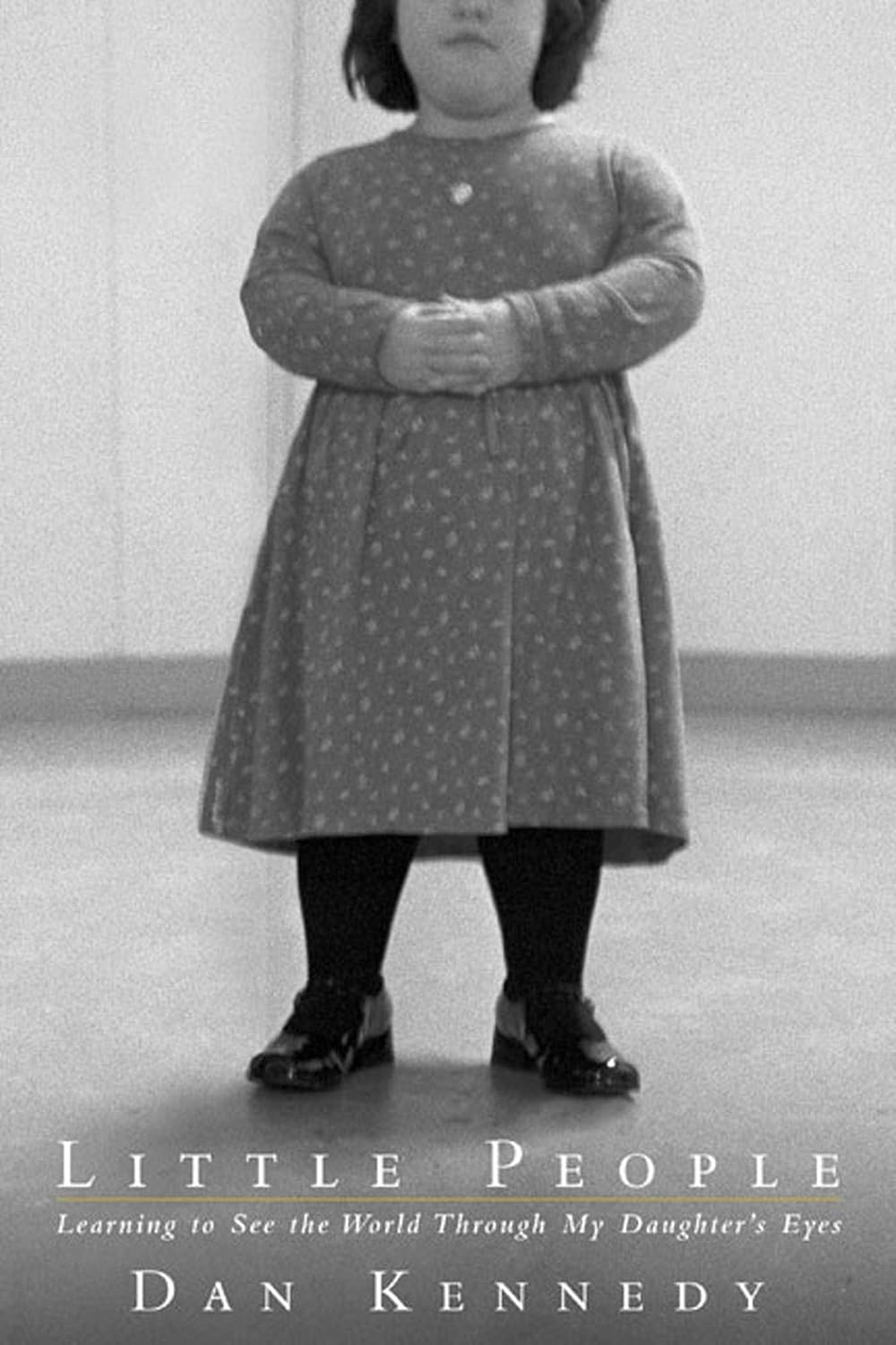 Little People: Learning to See the World Through My Daughter's Eyes ...