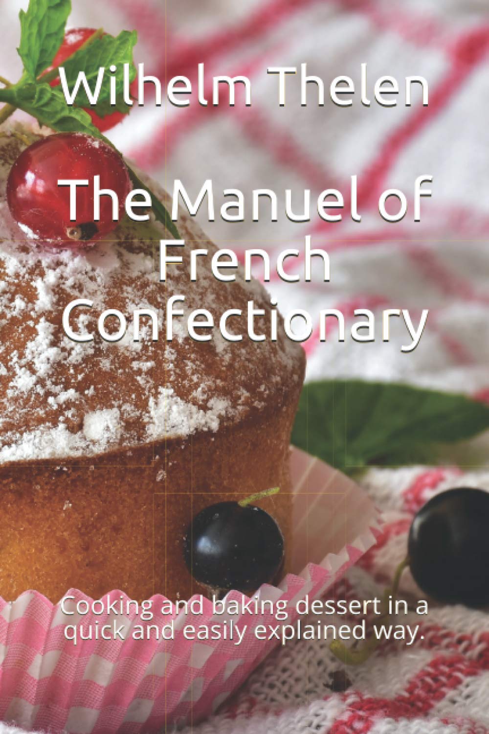 Buy The Manuel of French Confectionary: Cooking and baking dessert in a ...
