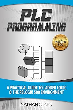 PLC Programming Using RSLogix 500: A Practical Guide to Ladder Logic ...