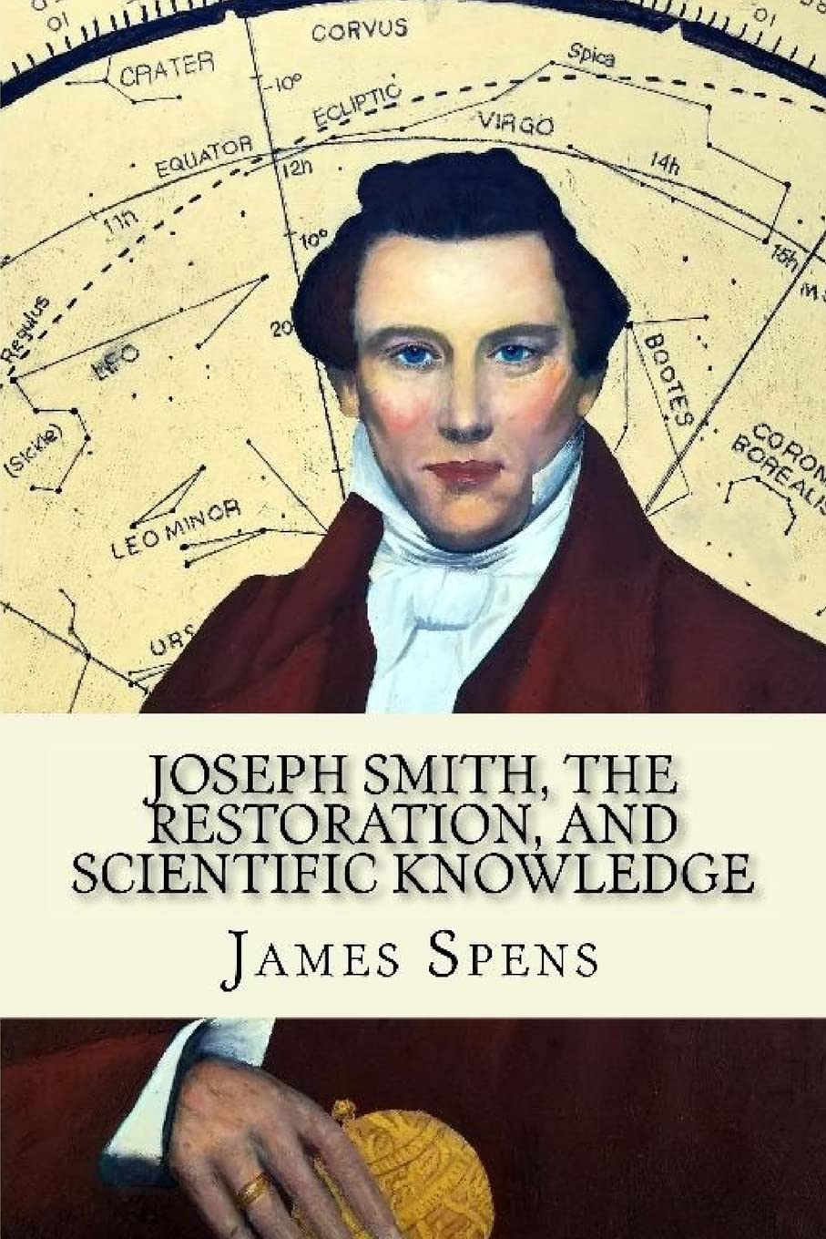 Joseph Smith, the Restoration, and Scientific Knowledge: Truth is Knowledge: Spens, Mr. James M ...
