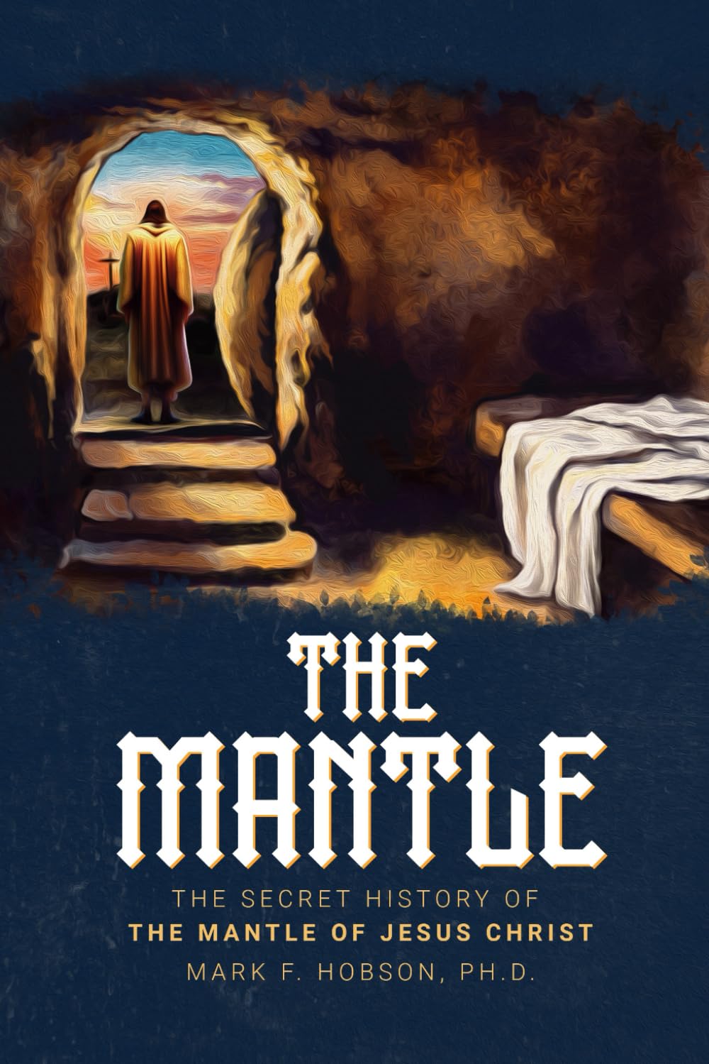 The Secret History of the Mantle of Jesus Christ: F Hobson PhD, Mark ...