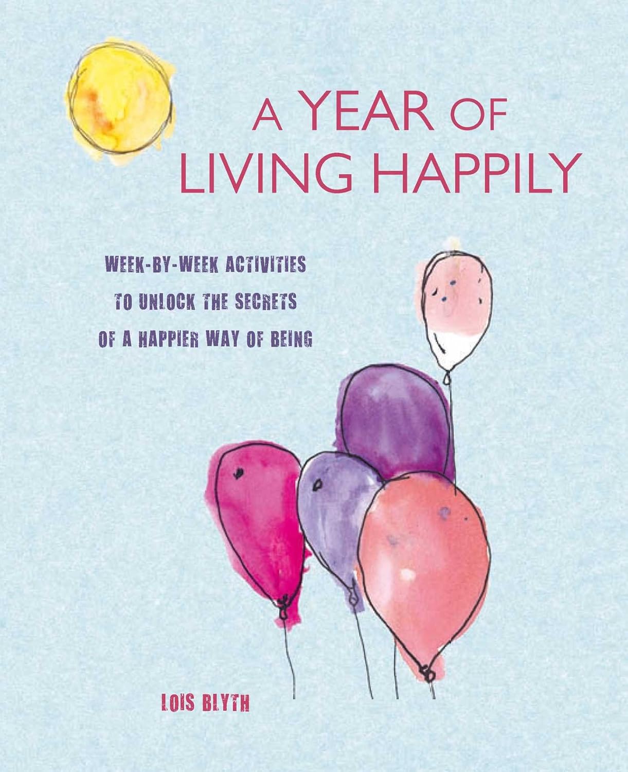 A Year of Living Happily: Week-by-week activities to unlock the secrets ...