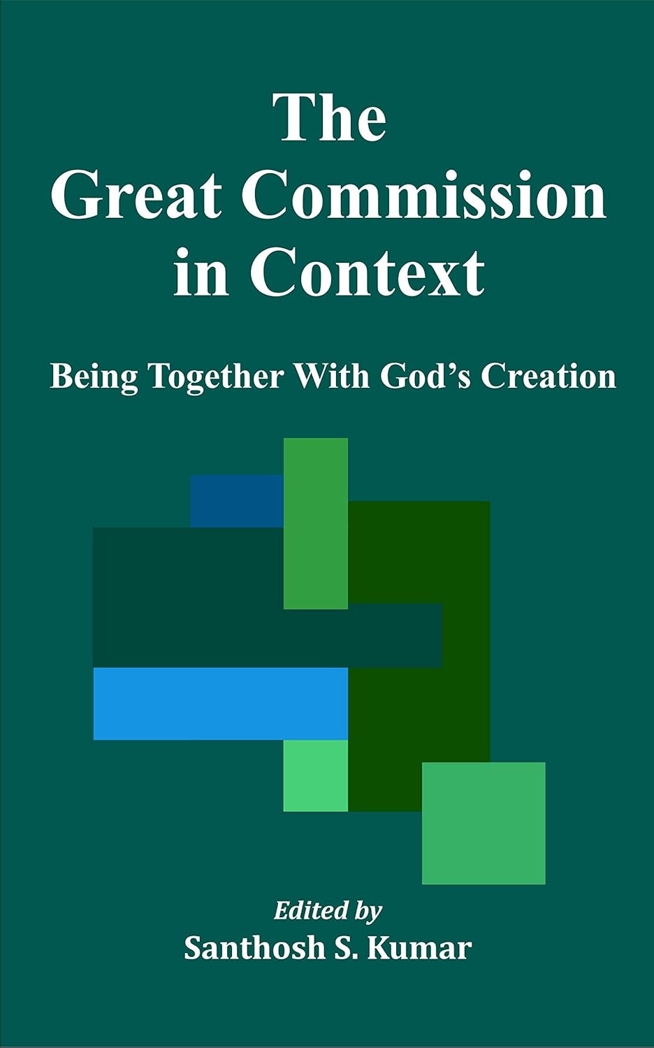 The Great Commission in Context : Being Together with God’s Creation : Edited by Santhosh S ...