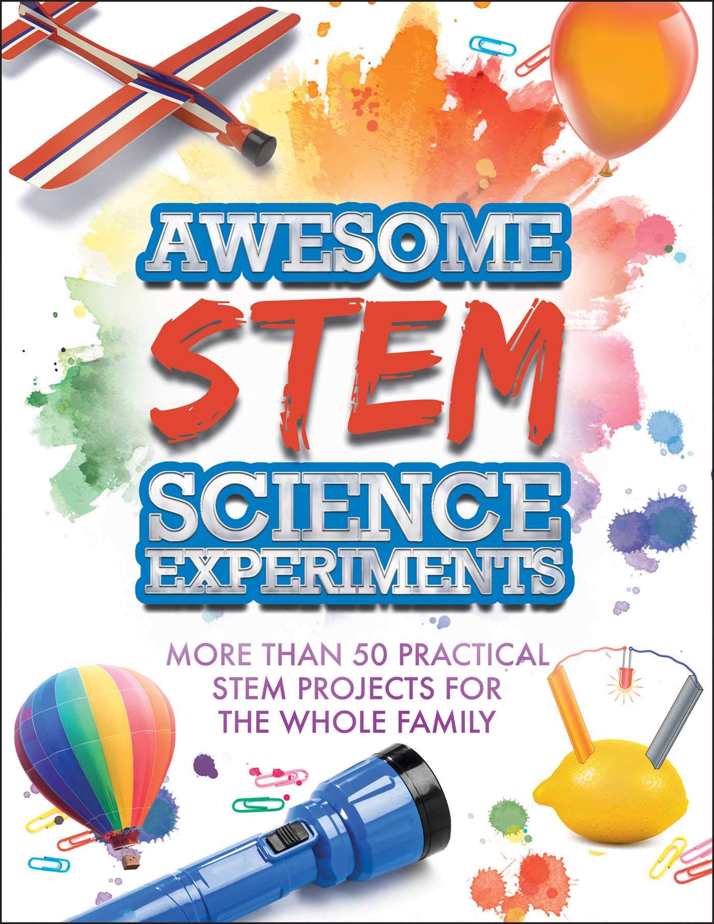 Awesome STEM Science Experiments: More Than 50 Practical STEM Projects ...
