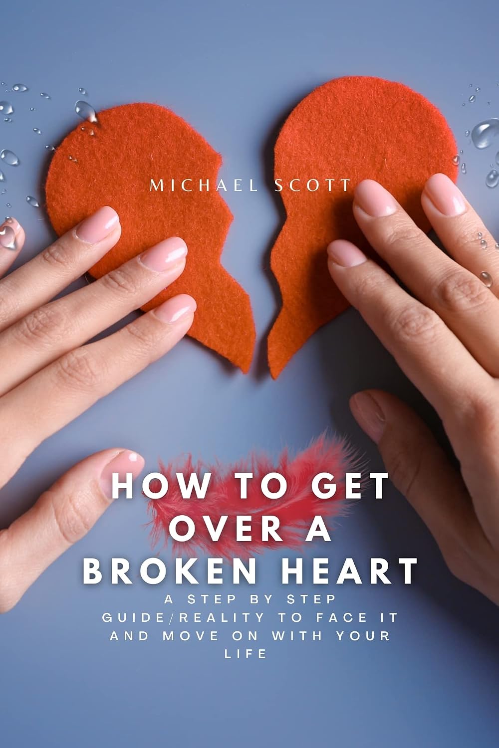 How to get over a broken heart: a step by step guide/reality to face it ...