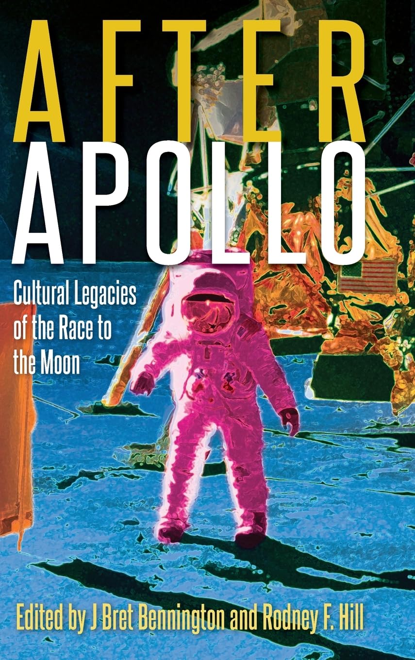After Apollo: Cultural Legacies of the Race to the Moon: Bennington, J ...