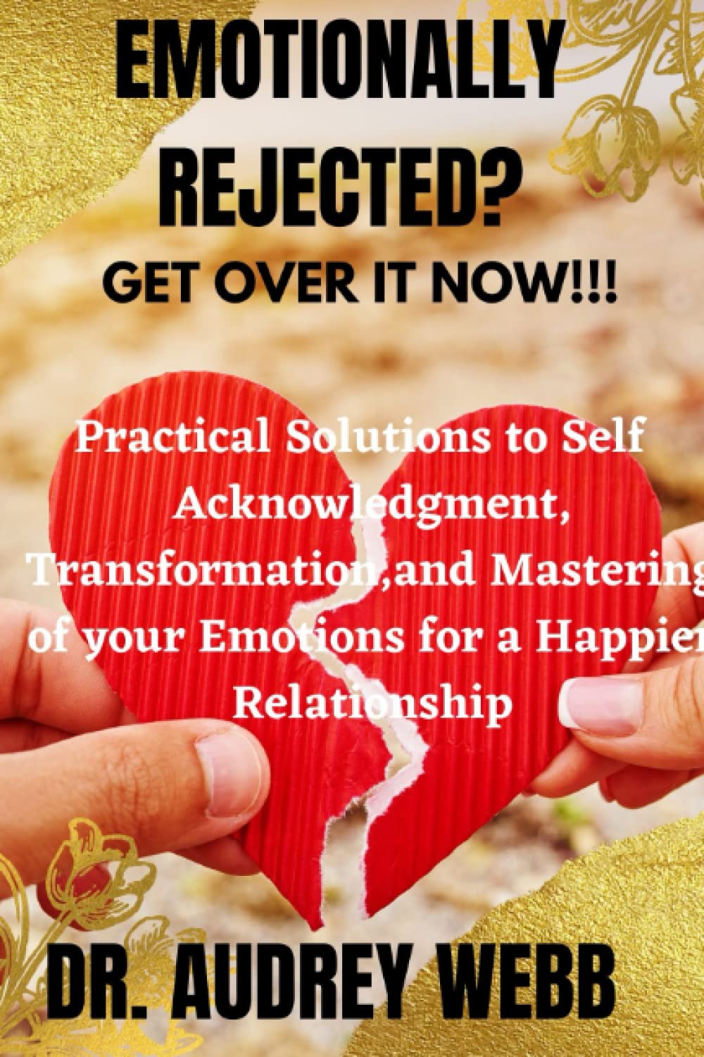 EMOTIONALLY REJECTED? GET OVER IT NOW!!!: Practical Solutions to Self ...