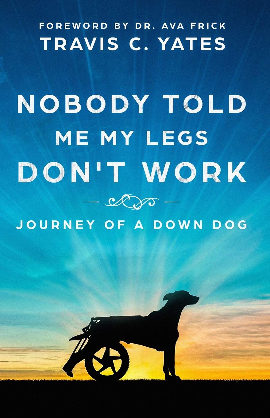 Nobody Told Me My Legs Don't Work: Journey of a Down Dog: Yates, Travis ...