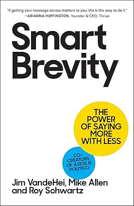 Smart Brevity: The Power of Saying More with Less (Revised and Updated ...