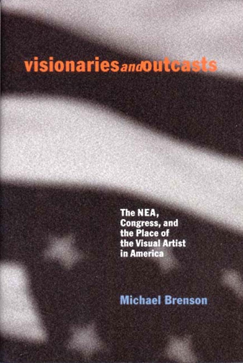 Visionaries and Outcasts: The Nea, Congress, and the Place of the ...