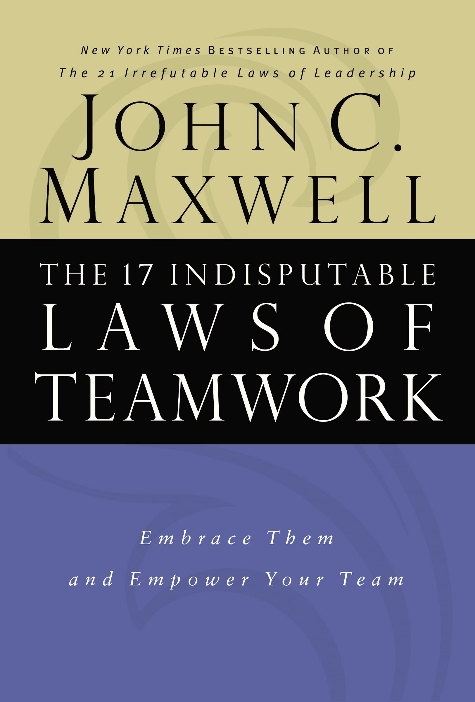 The 17 Indisputable Laws of Teamwork: Embrace Them and Empower Your ...