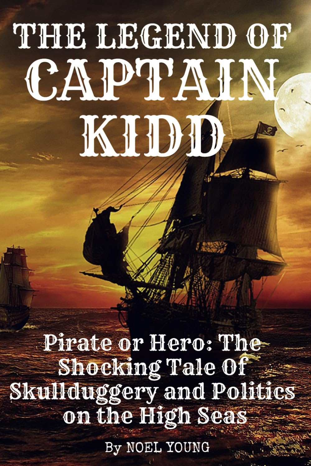 The Legend of Captain Kidd: Pirate or Hero: The Shocking Tale Of ...