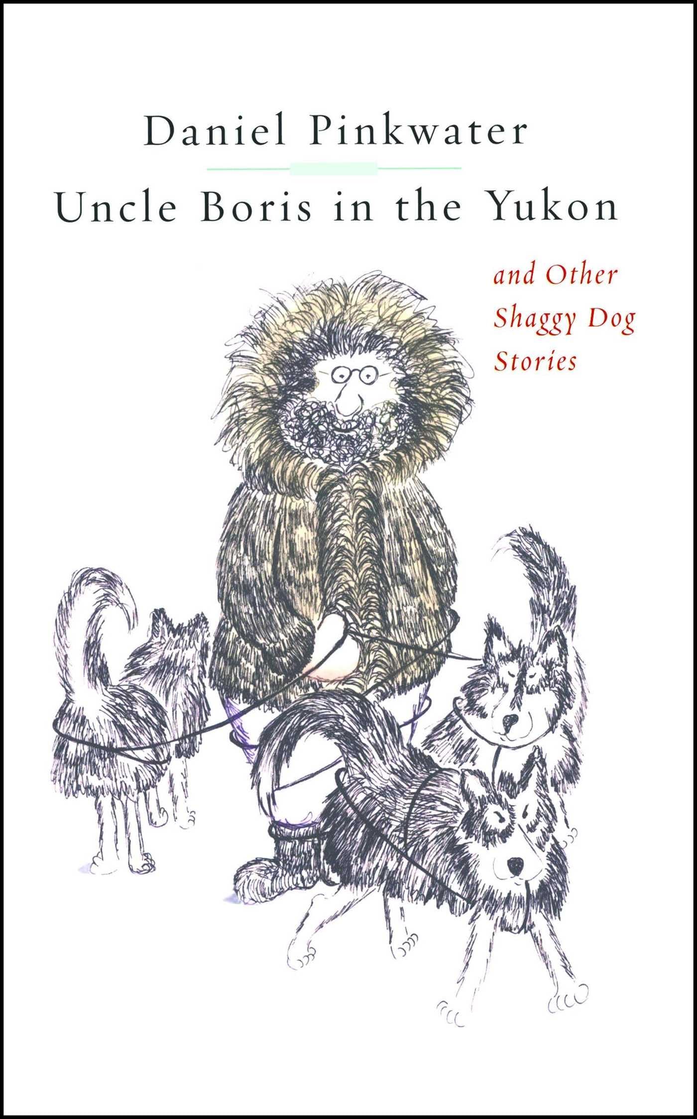 Uncle Boris in the Yukon and Other Shaggy Dog Stor: Pinkwater, Daniel ...