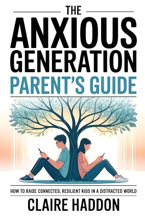 The Anxious Generation Parent’s Guide: How to Raise Connected ...