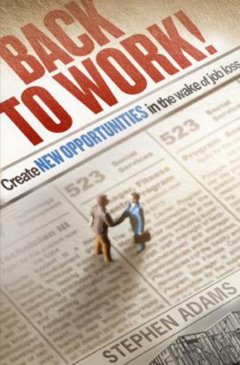 Back to Work!: Create New Opportunities in the Wake of Job Loss: Adams ...