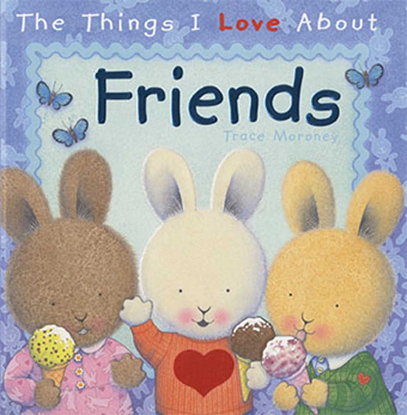 The Things I Love About Friends: Moroney, Trace: 9781608875047: Amazon ...