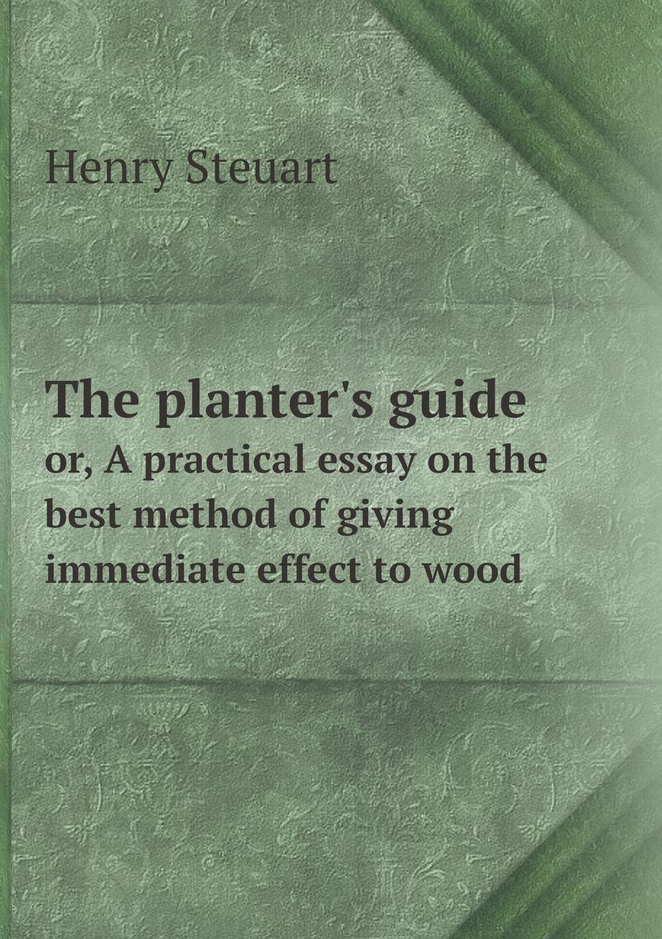 The planter's guide or, A practical essay on the best method of giving ...