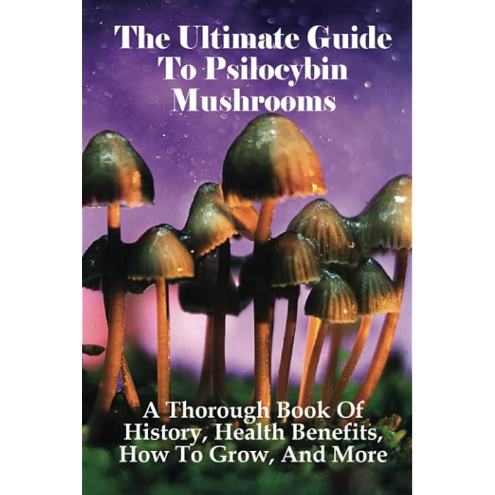 Buy The Ultimate Guide To Psilocybin Mushrooms: A Thorough Book Of History, Health Benefits, How ...