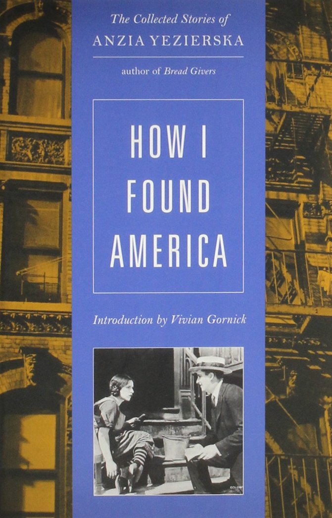 How I Found America: Collected Stories: Yezierska, Anzia, Gornick ...