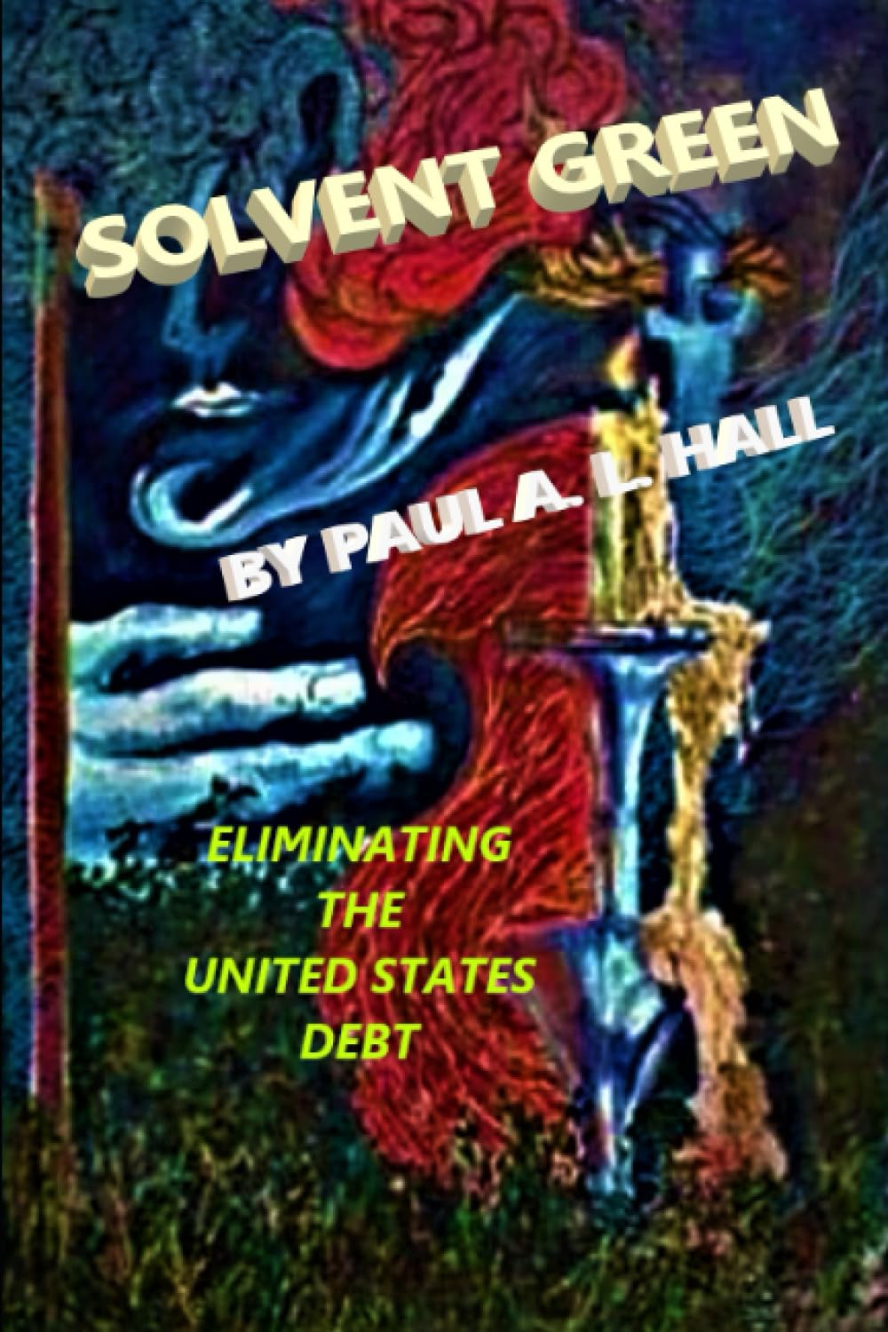 Solvent Green: Eliminating the United States Debt: Hall, Paul A. L ...