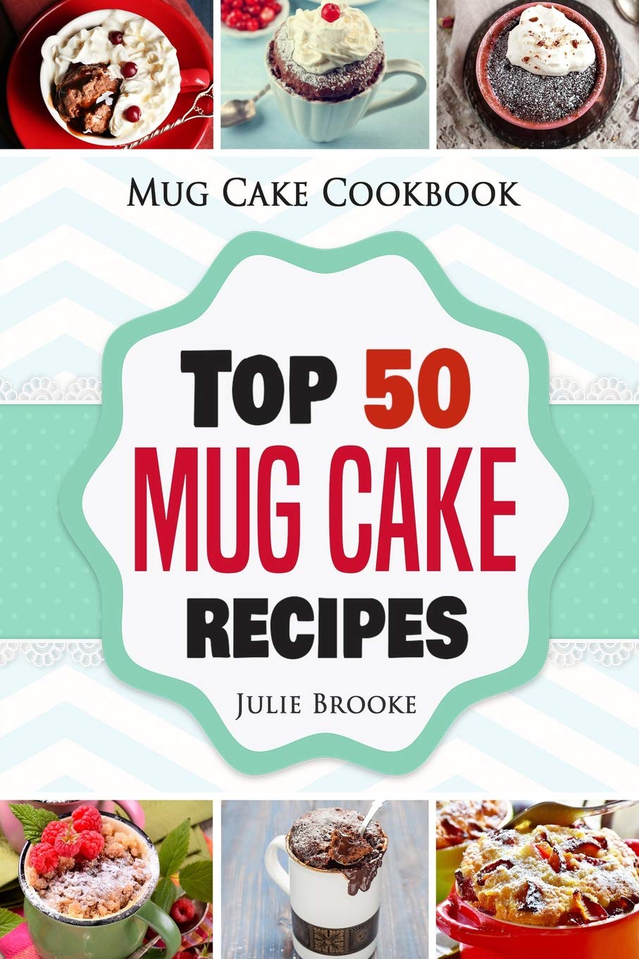 Mug Cake Cookbook: Top 50 Mug Cake Recipes: Brooke, Julie ...