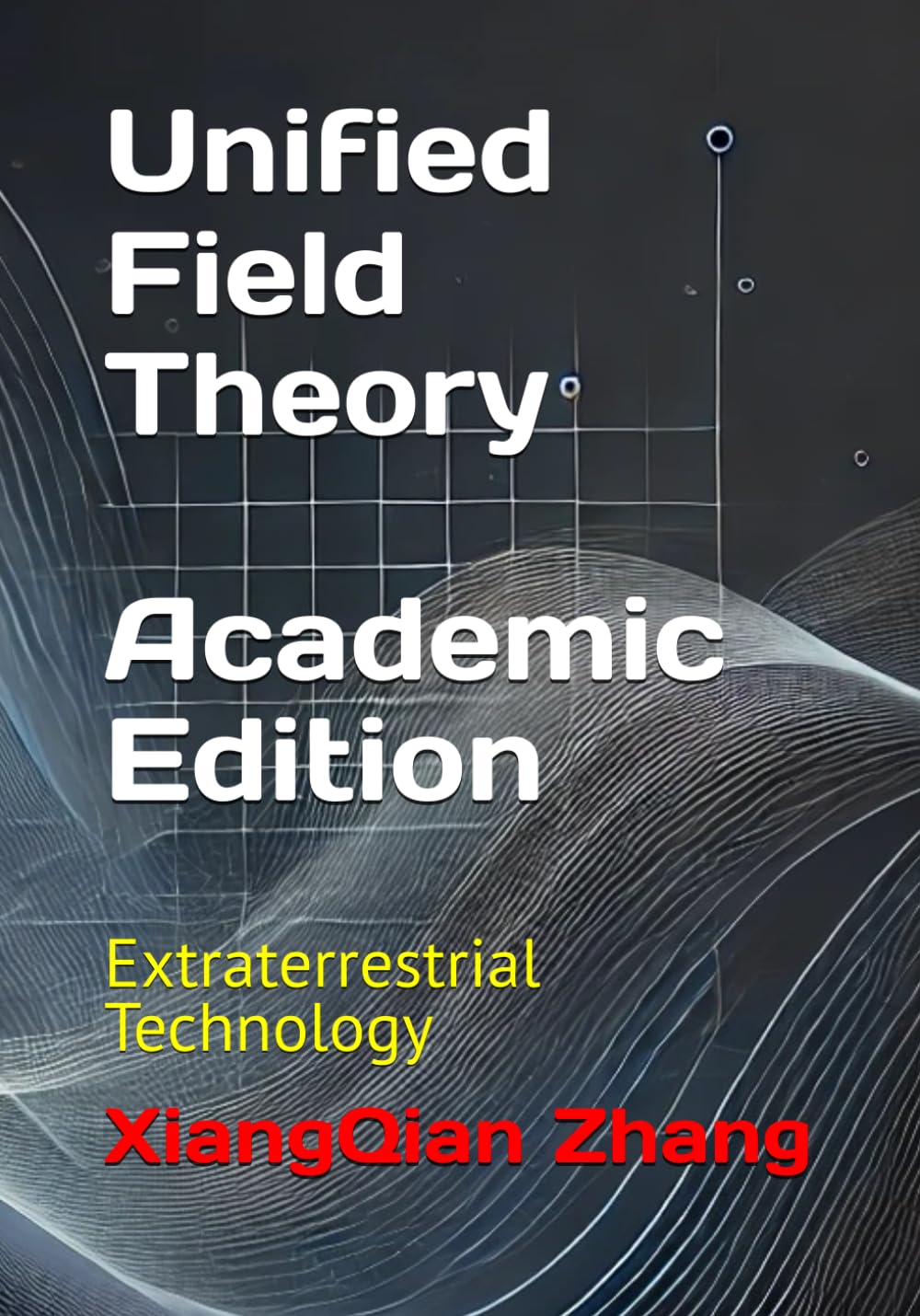 Unified Field Theory (Academic Edition): Extraterrestrial Technology ...