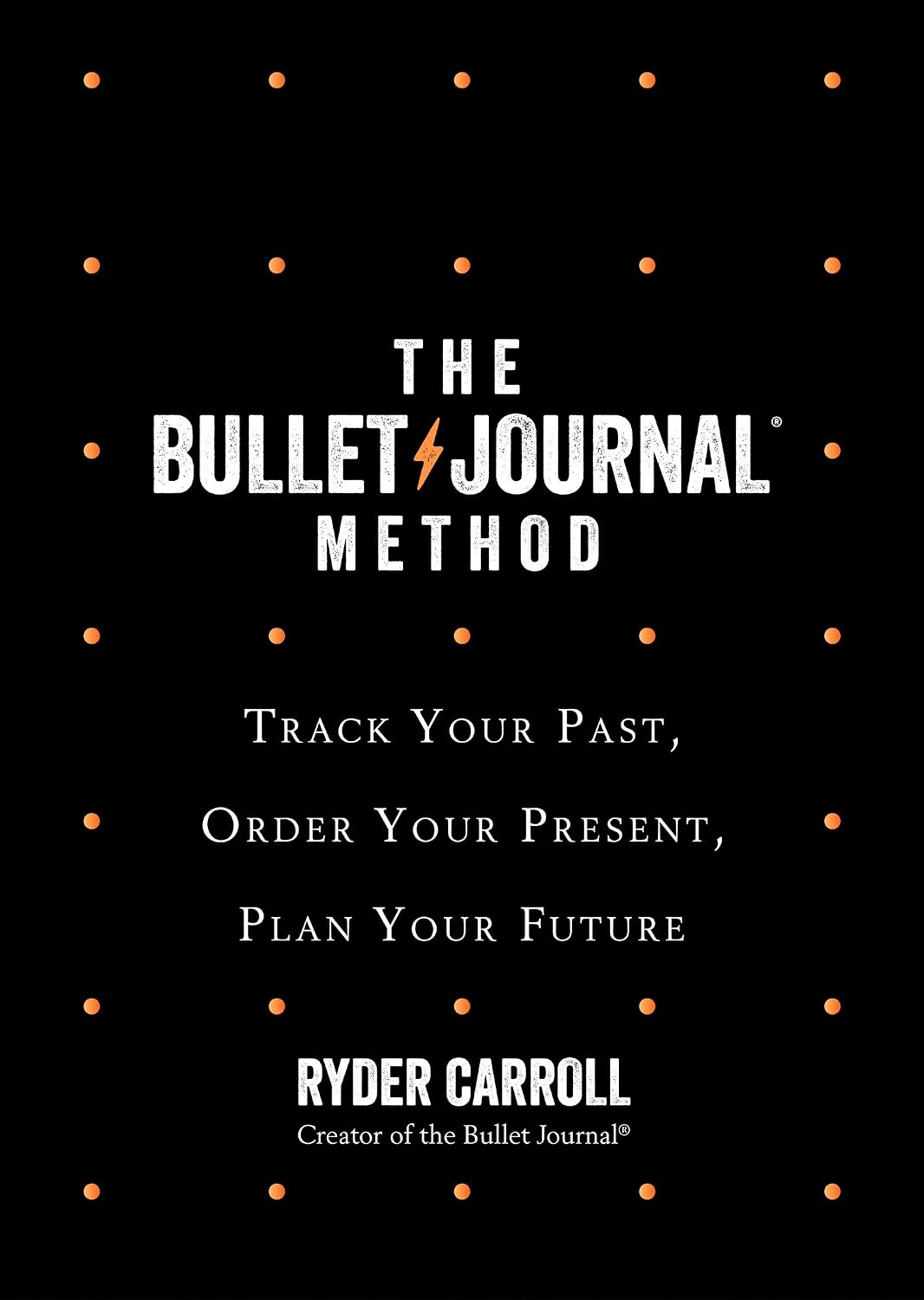 The Bullet Journal Method: Track Your Past, Order Your Present, Plan ...