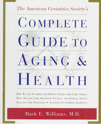 The American Geriatrics Society's Complete Guide to Aging and Health ...