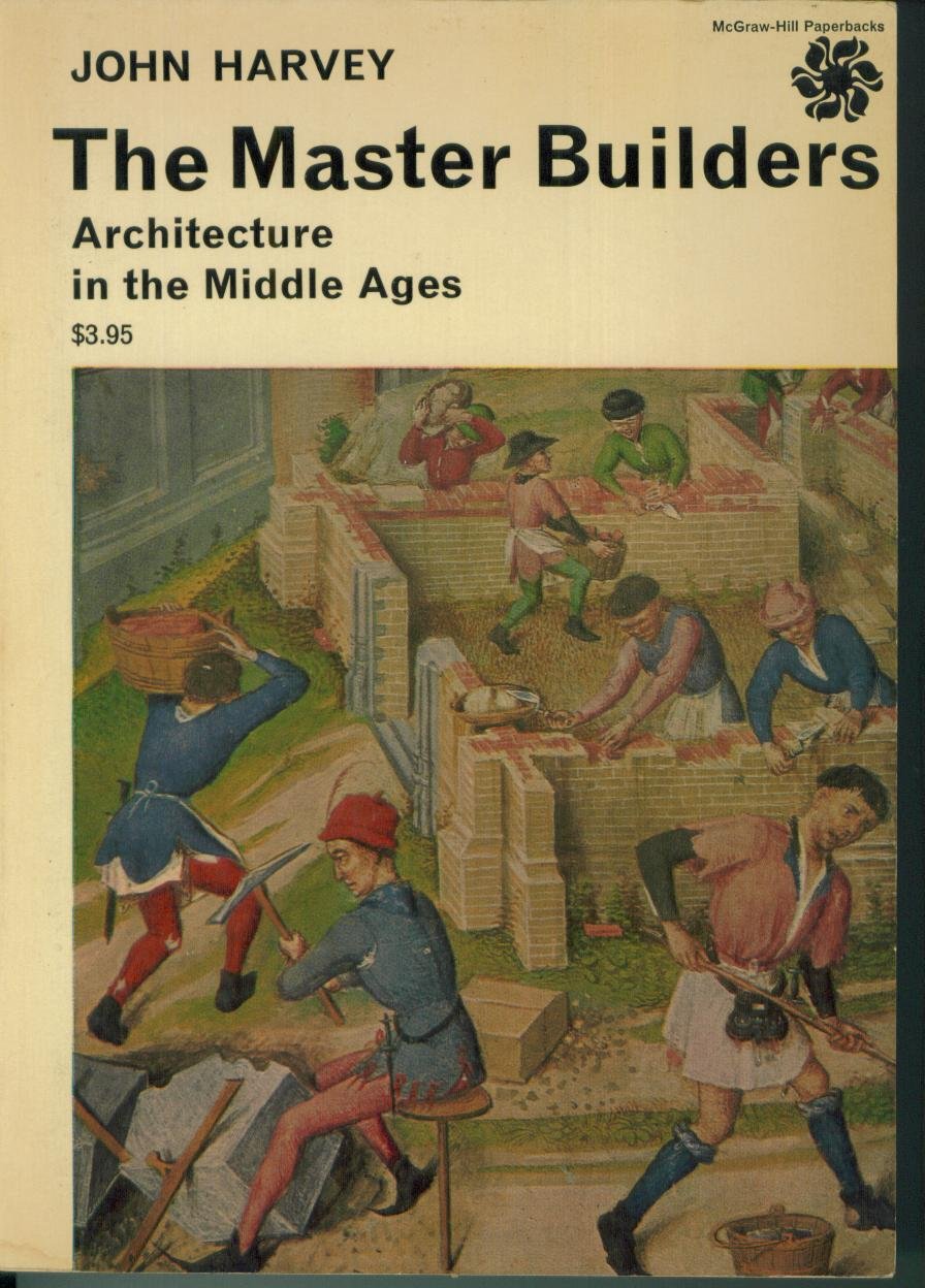 ThE Master Builders Architecture in the Middle Ages: Harvey, John ...