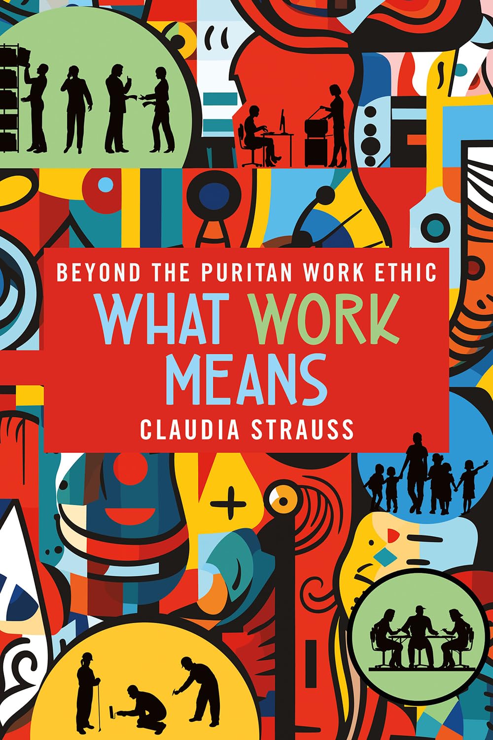 Amazon.com: What Work Means: Beyond the Puritan Work Ethic: 9781501775505: Strauss, Claudia: Books