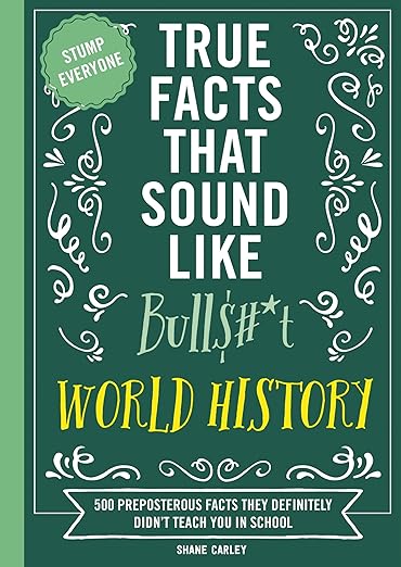 True Facts That Sound Like Bull t World History 500 Preposterous true-facts-that-sound-like-bull-t-world-history-500-preposterous