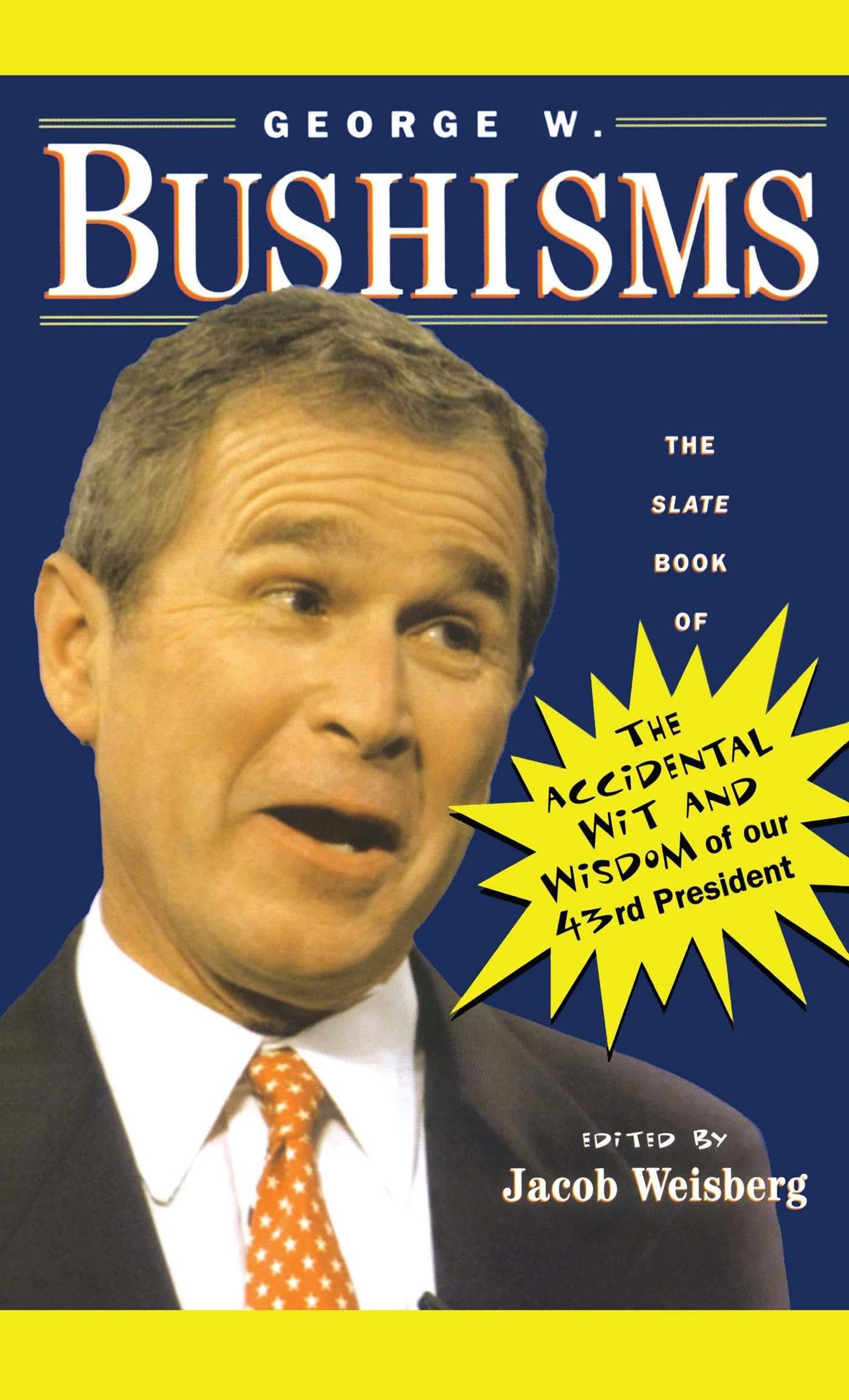 George W. Bushisms: The Slate Book of Accidental Wit and Wisdom of Our ...