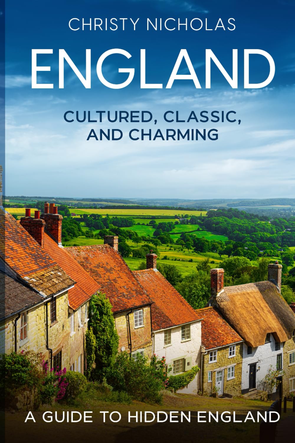 England: Cultured, Classic, and Charming: A Guide to Hidden England ...