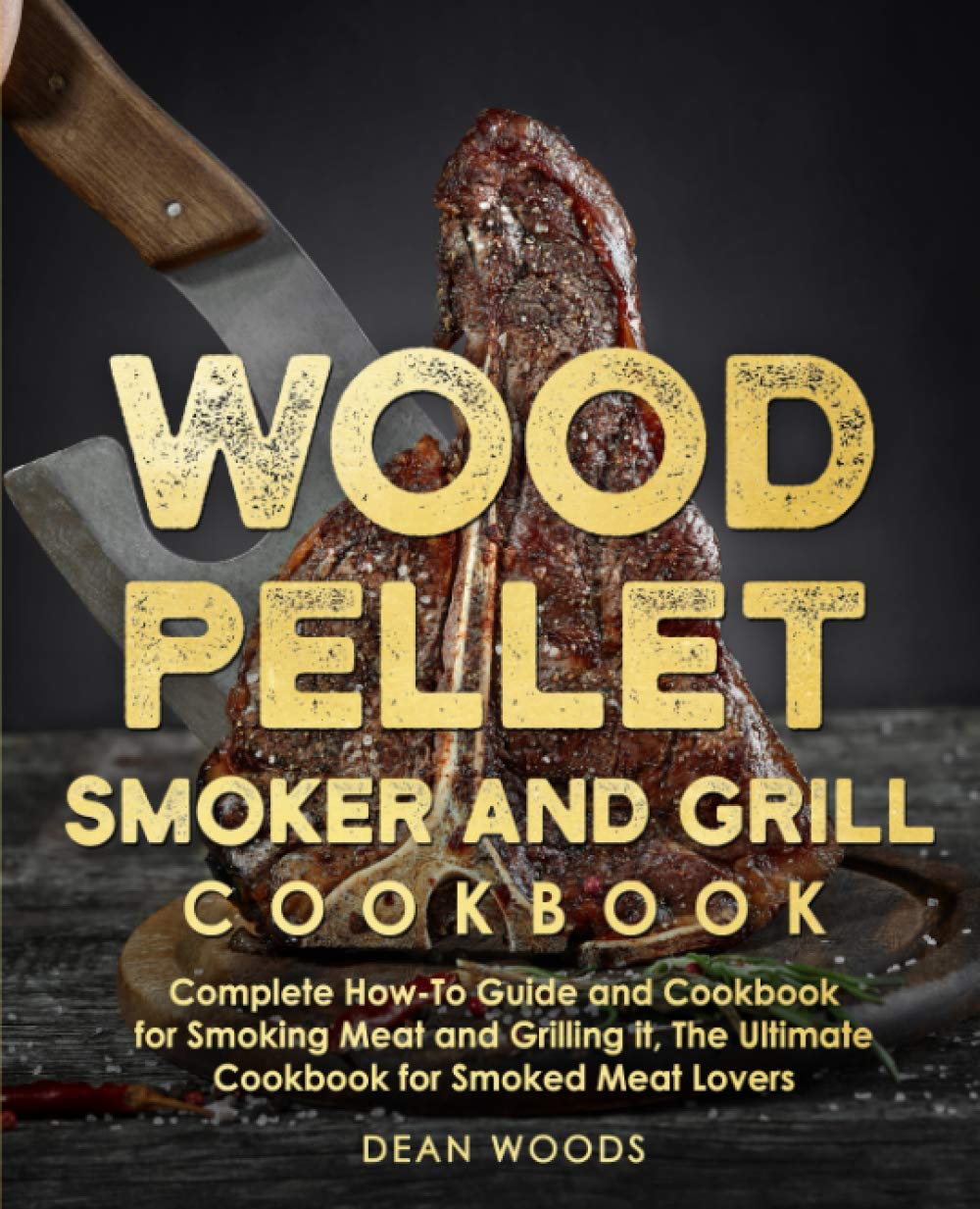 Wood Pellet Smoker and Grill Cookbook: The Ultimate How-To Guide and ...