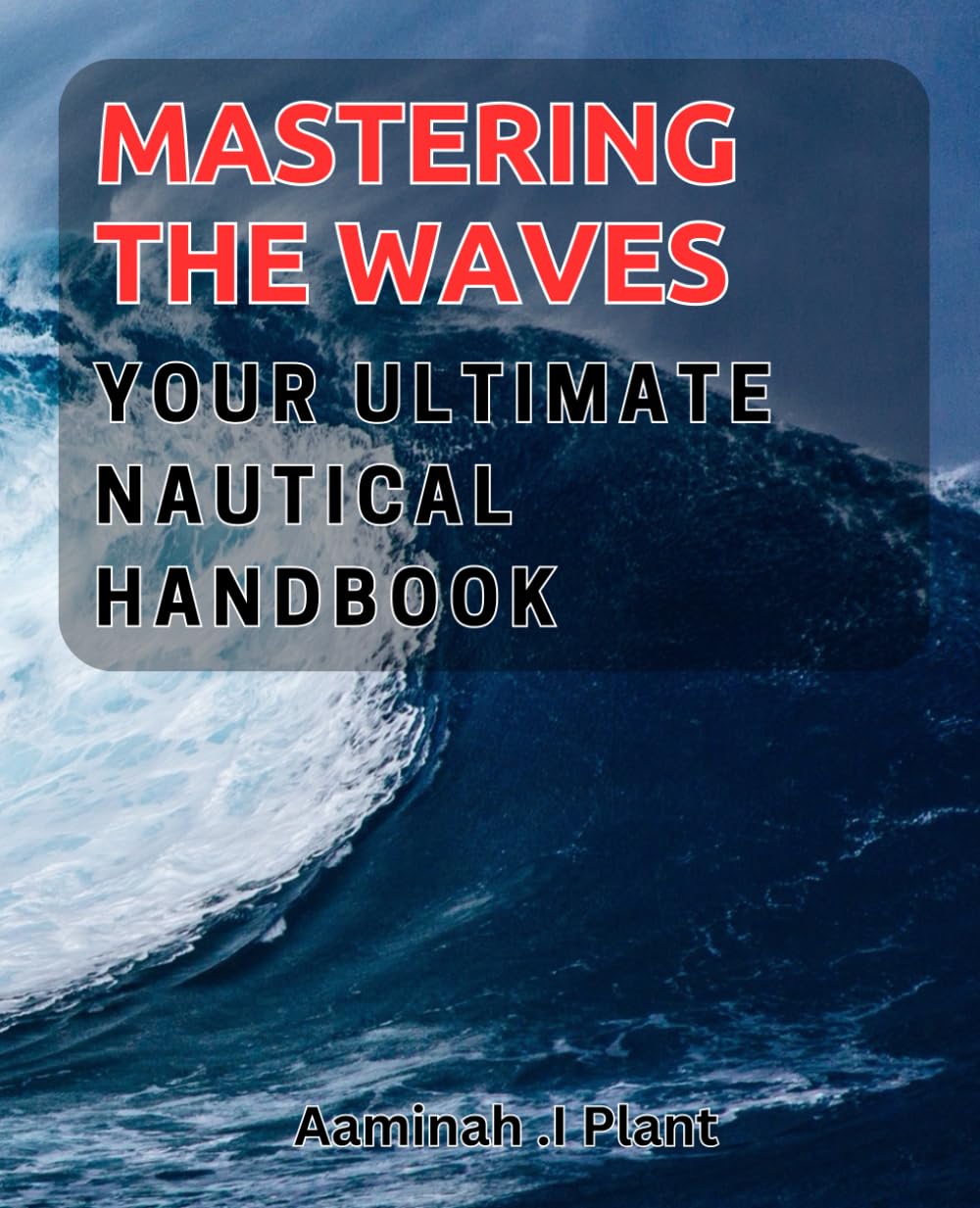 Mastering the Waves: Your Ultimate Nautical Handbook: Navigating the ...