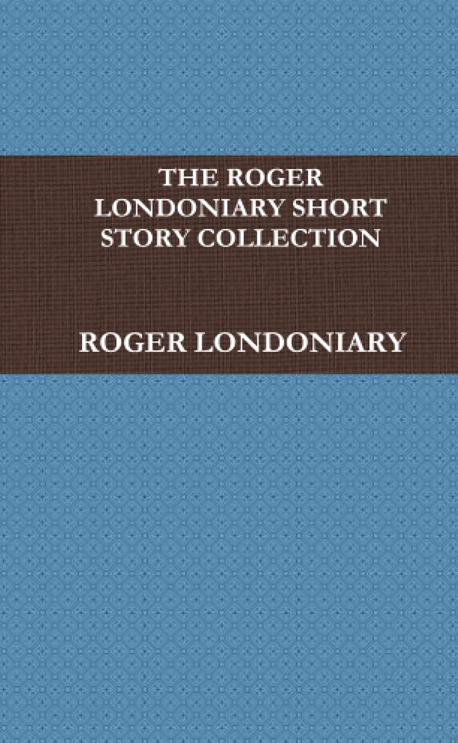 THE ROGER LONDONIARY SHORT STORY COLLECTION: LONDONIARY, ROGER ...