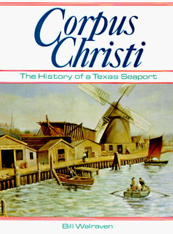 Corpus Christi: The History of a Texas Seaport: Walraven, Bill, George ...