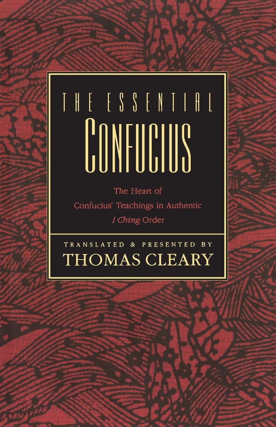 The Essential Confucius: The Sayings Arranged by the 64 I Ching ...