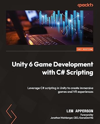 Unity 6 Game Development with C# Scripting: Leverage C# scripting in Unity to create immersive ...