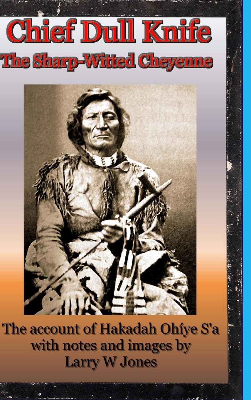 Chief Dull Knife - The Sharp-Witted Cheyenne: Larry W. Jones ...
