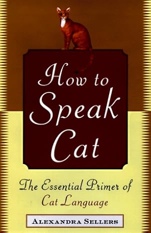 How to Speak Cat: The Essential Primer of Cat Language: Sellers ...