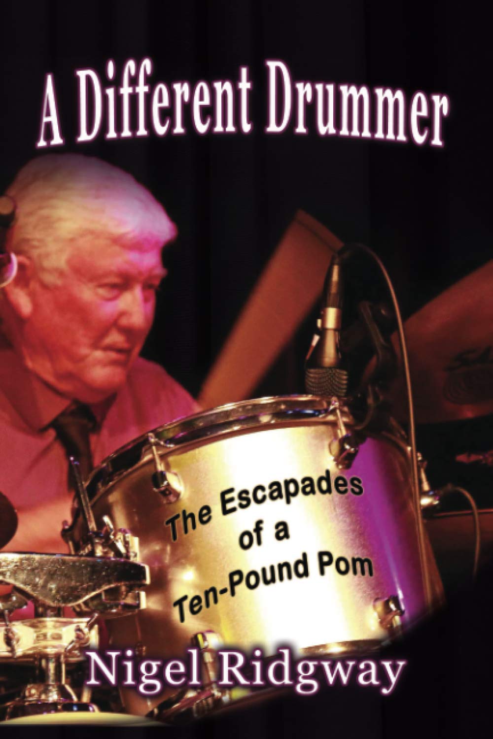 A Different Drummer: The Escapades of a Ten Pound Pom: Ridgway, Nigel ...