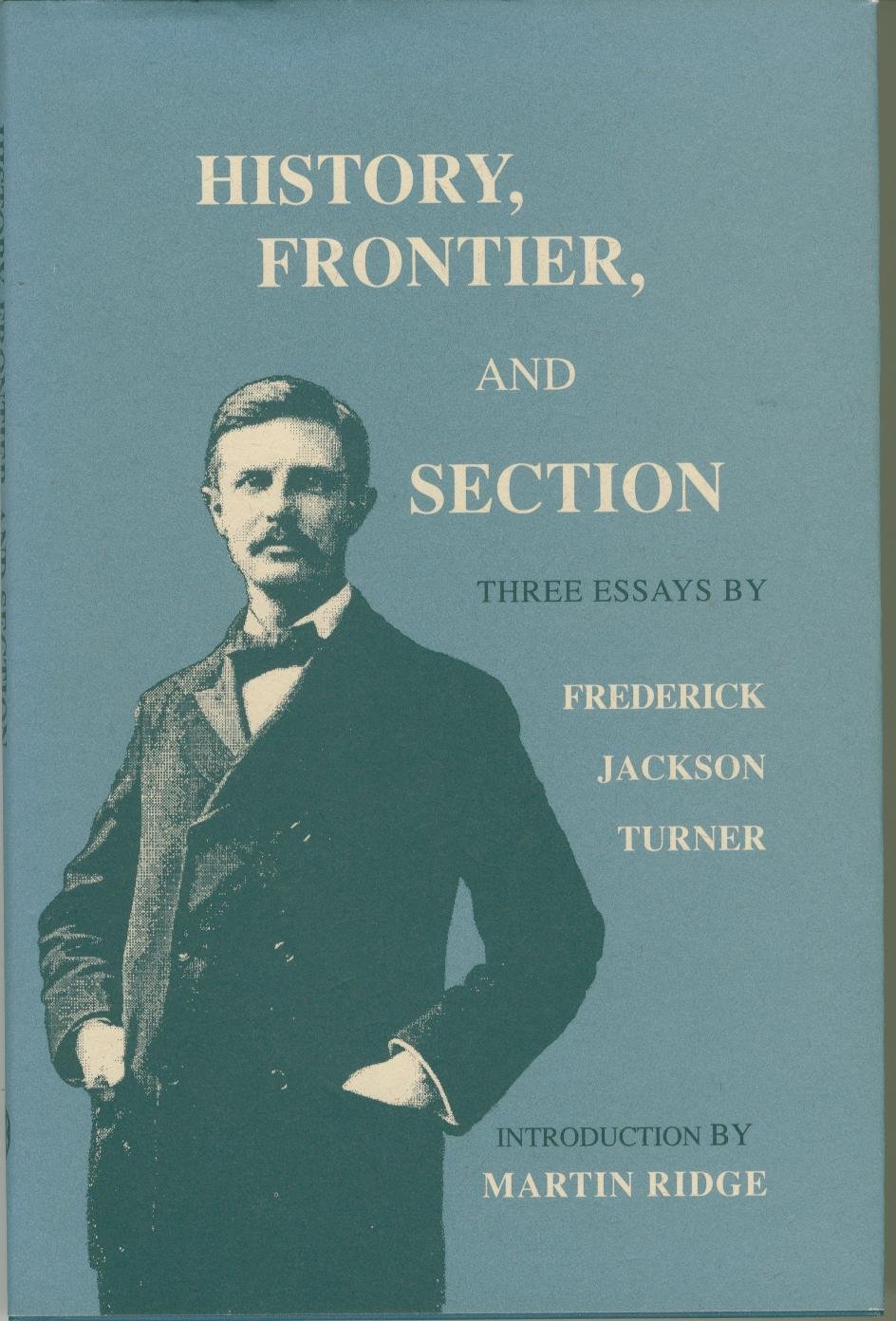 History, Frontier, and Section: Three Essays: Turner, Frederick Jackson ...