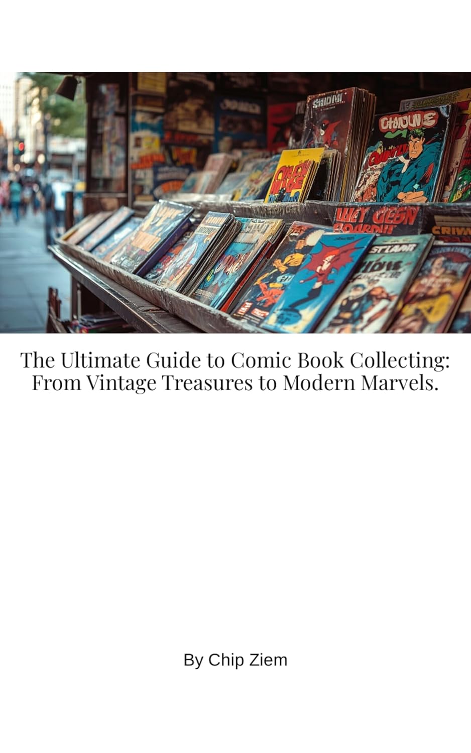The Ultimate Guide to Comic Book Collecting: From Vintage Treasures to Modern Marvels. - Kindle ...