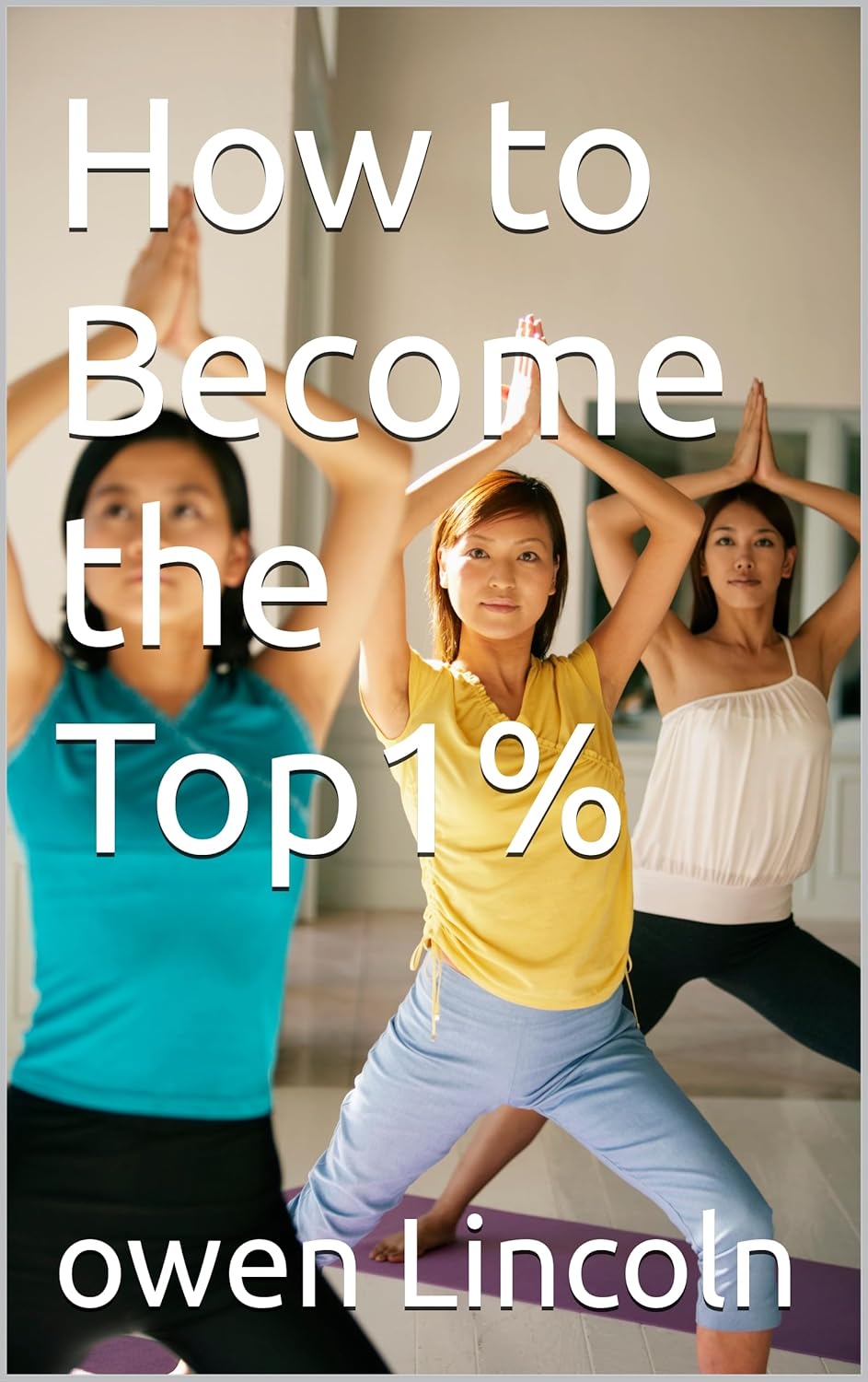 Amazon.com: How to Become the Top1% eBook : Lincoln, owen: Kindle Store