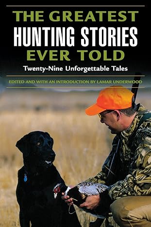 Greatest Hunting Stories Ever Told: Twenty-Nine Unforgettable Tales ...